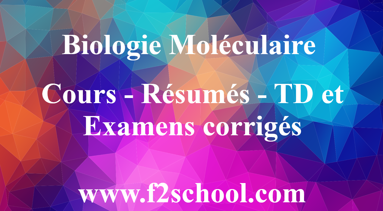 Biologie Moléculaire : Cours-Résumés-TD et Examens corrigés - F2School
