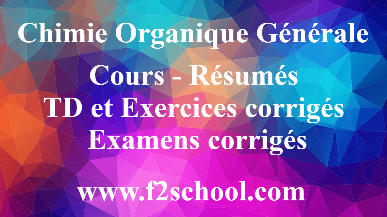Chimie Organique Générale : Cours-Résumés-Exercices - F2School