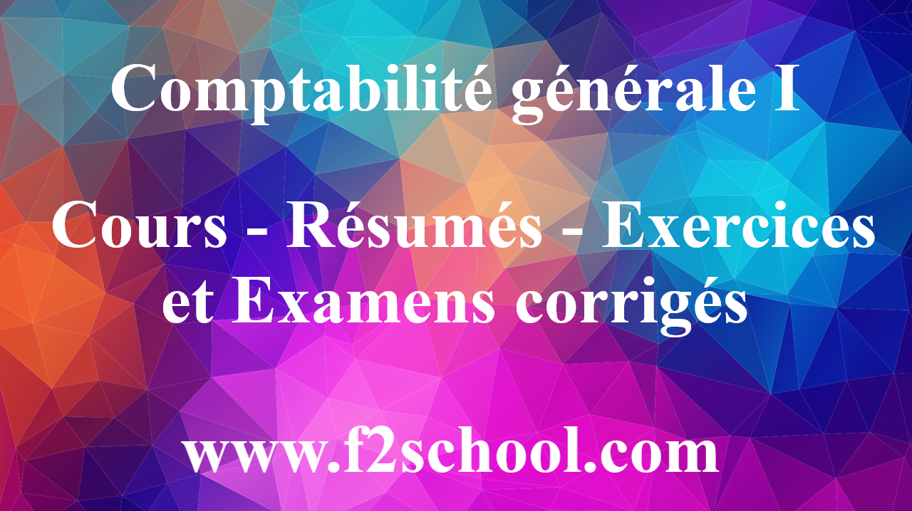 Comptabilité générale I : Cours-Résumés-Exercices-Examens - F2School