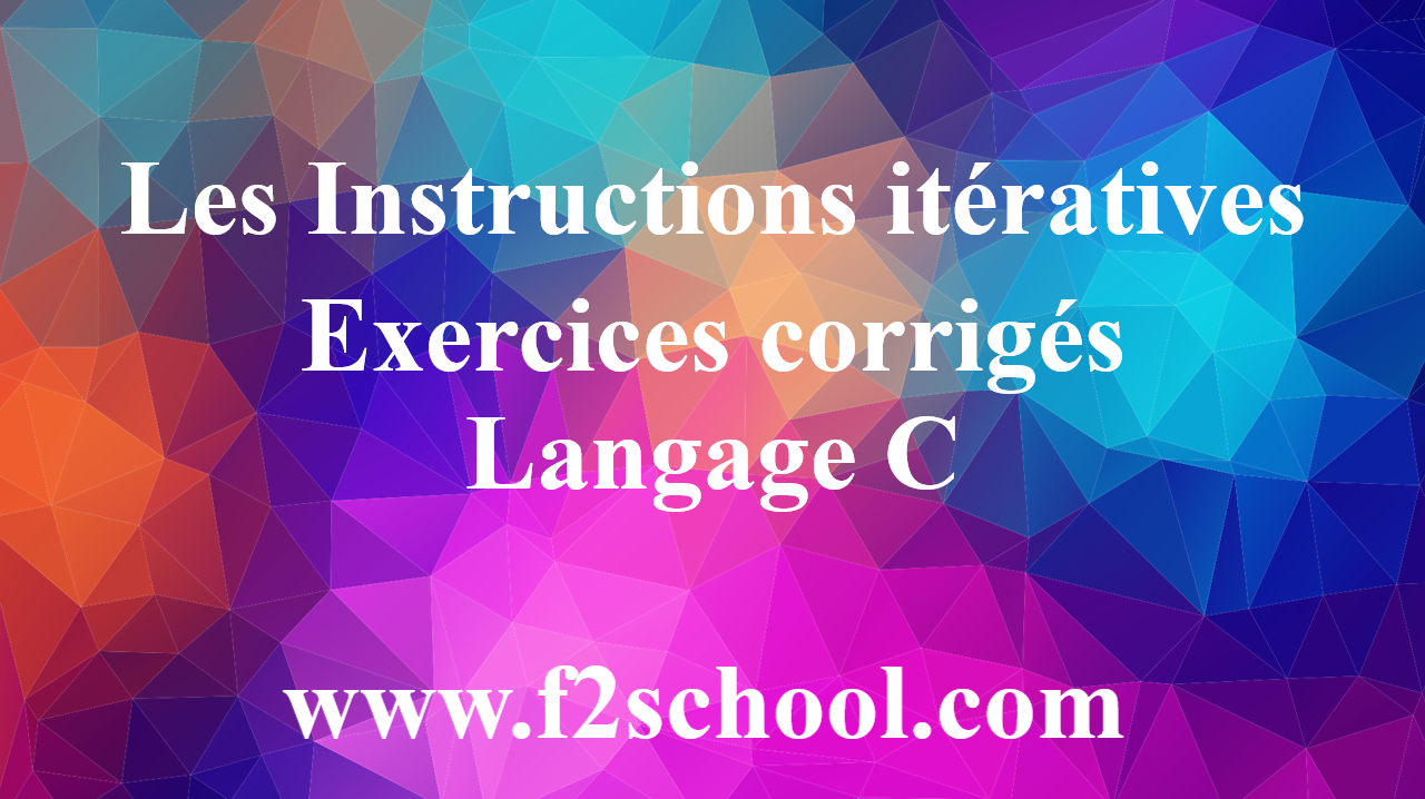Les Instructions itératives Exercices corrigés – Langage C - F2School