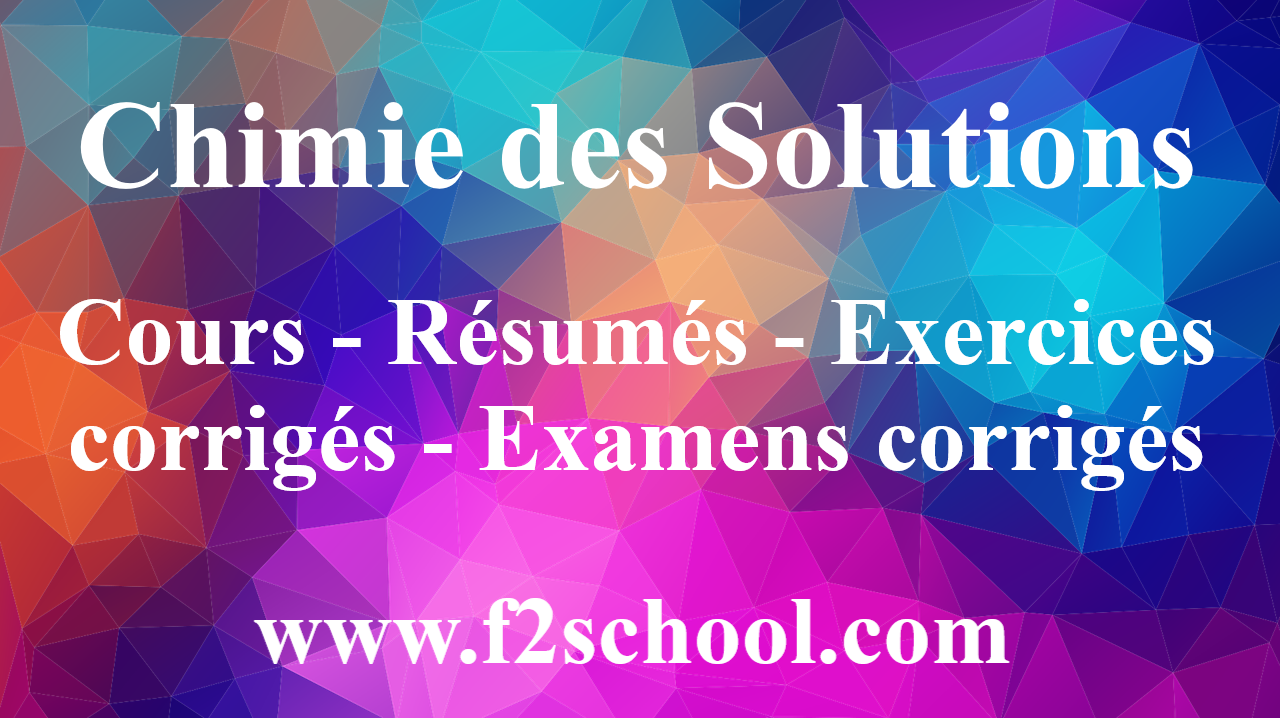 Chimie des Solutions : Cours -Résumés-Exercices-Examens - F2School