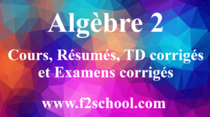Algèbre 2 : Cours, Résumés, TD corrigés et Examens corrigés - F2School