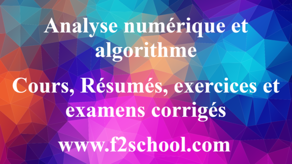 Analyse numérique et algorithme cours, Résumés, exercices - F2School