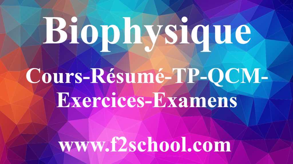 Biophysique : Cours-Résumé-TP-QCM-Exercices-Examens - F2School