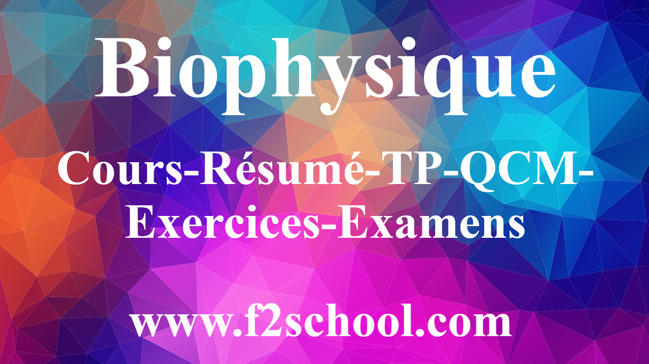 Biophysique : Cours-Résumé-TP-QCM-Exercices-Examens - F2School