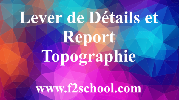 Lever de Détails et Report – Topographie - F2School
