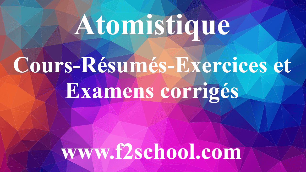 Atomistique – Cours-Résumés-Exercices et Examens corrigés - F2School
